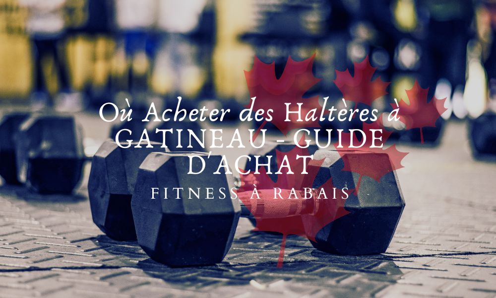 Où Acheter des Haltères à GATINEAU - GUIDE D'ACHAT – Fitness A Rabais