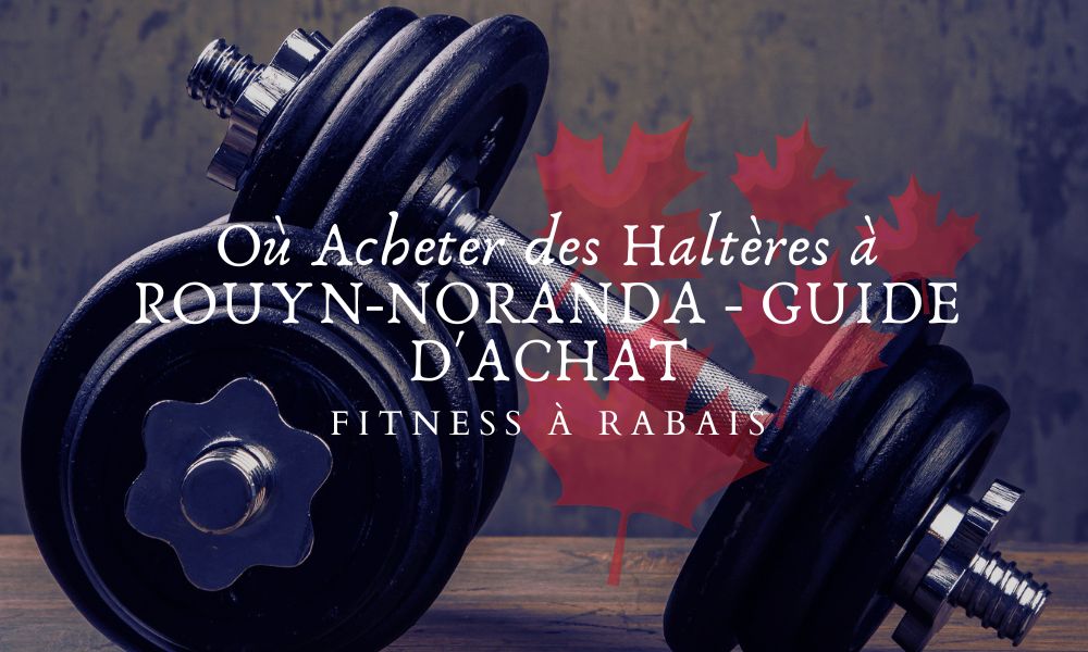Où Acheter des Haltères à ROUYN-NORANDA - GUIDE D'ACHAT – Fitness A Rabais