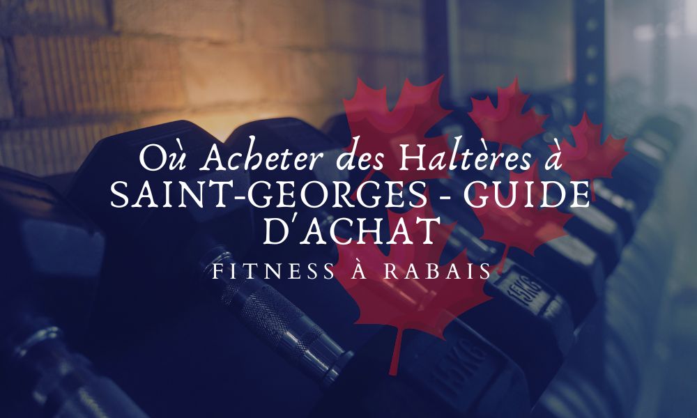 Où Acheter des Haltères à SAINT-GEORGES - GUIDE D'ACHAT – Fitness A Rabais