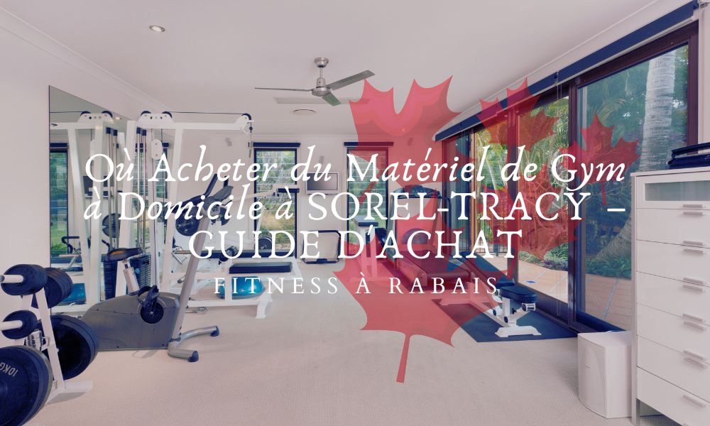 Where to Buy Home Gym Equipment in SOREL-TRACY – BUYING GUIDE – Fitness ...