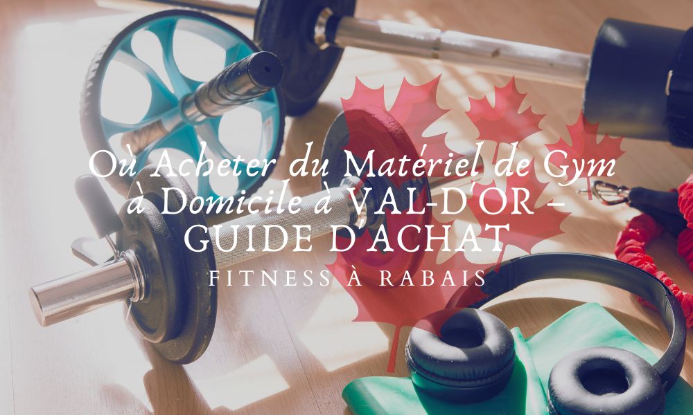 Où Acheter du Matériel de Gym à Domicile à VAL-D'OR – GUIDE D'ACHAT ...