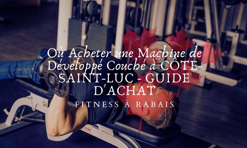 Où Acheter une Machine de Développé Couché à CÔTE-SAINT-LUC - GUIDE D ...