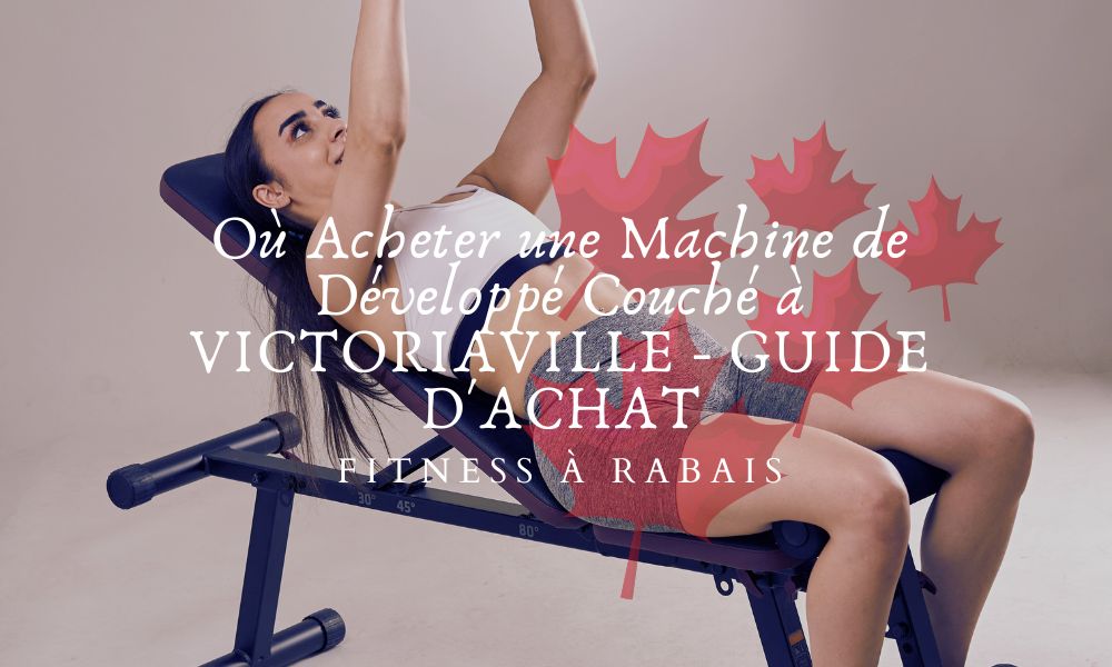 Où Acheter une Machine de Développé Couché à VICTORIAVILLE - GUIDE D'A ...