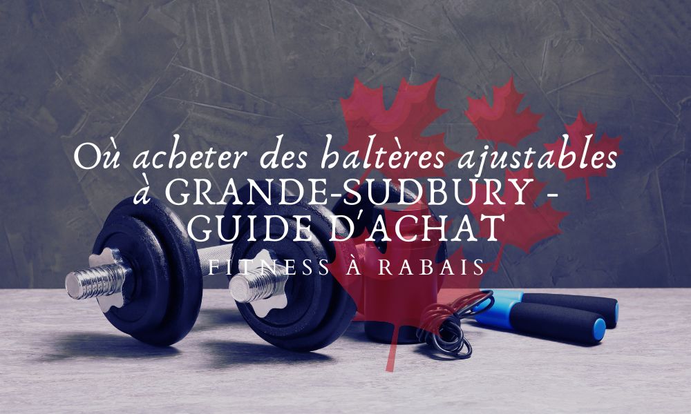 Où acheter des haltères ajustables à GRANDE-SUDBURY - GUIDE D'ACHAT ...