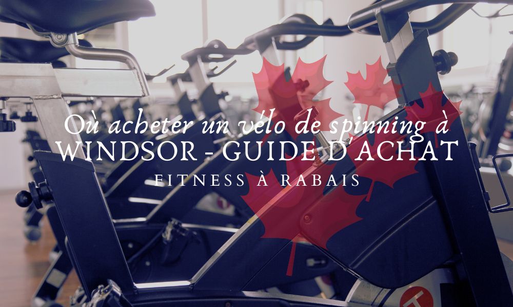 Où acheter un vélo de spinning à WINDSOR - GUIDE D'ACHAT – Fitness A Rabais