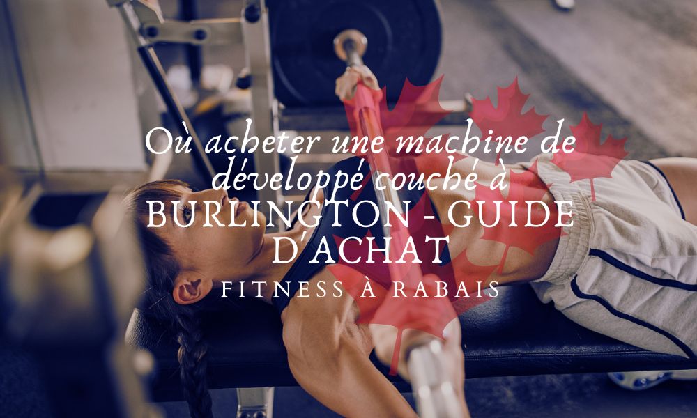 Où acheter une machine de développé couché à BURLINGTON - GUIDE D'ACHA ...