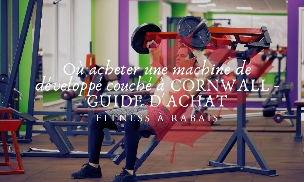 Où acheter une machine de développé couché à CORNWALL - GUIDE D'ACHAT ...