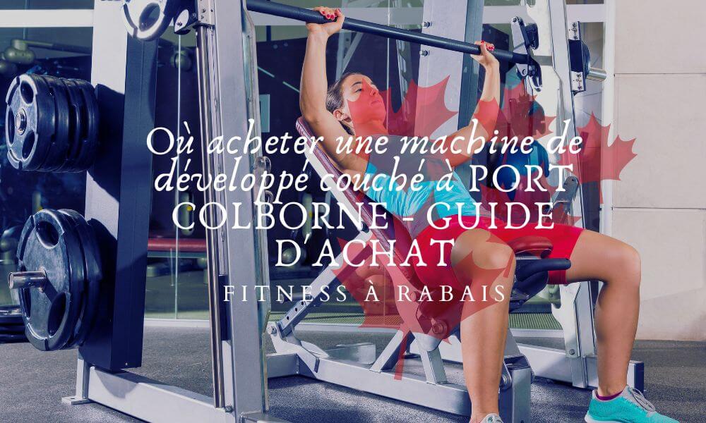 Où acheter une machine de développé couché à PORT COLBORNE - GUIDE D'A ...